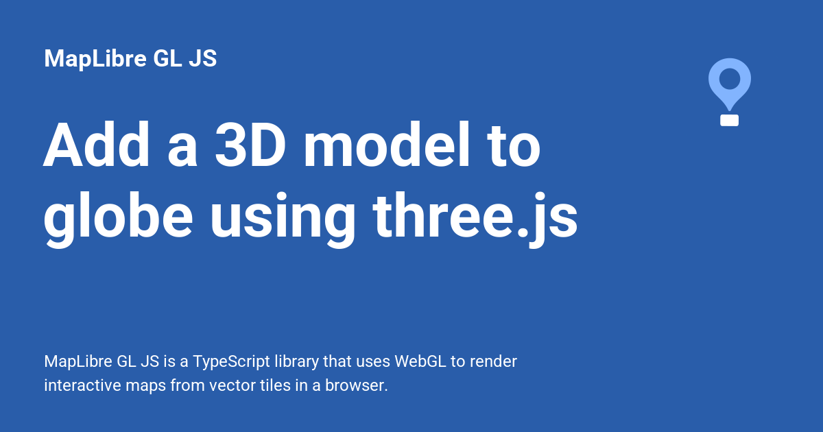 Add a 3D model to globe using three.js - MapLibre GL JS