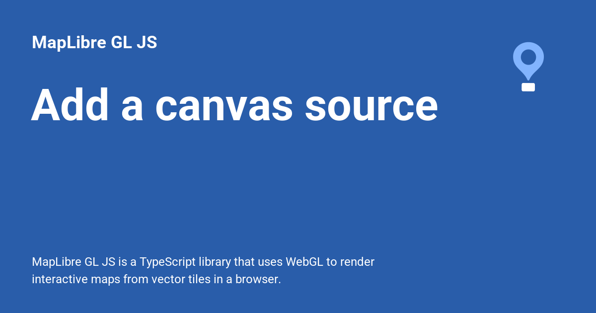 Add a canvas source - MapLibre GL JS