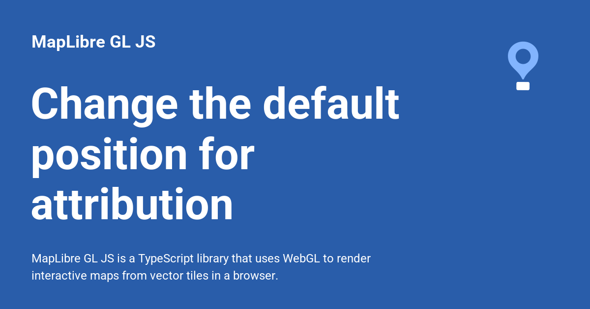Change the default position for attribution - MapLibre GL JS