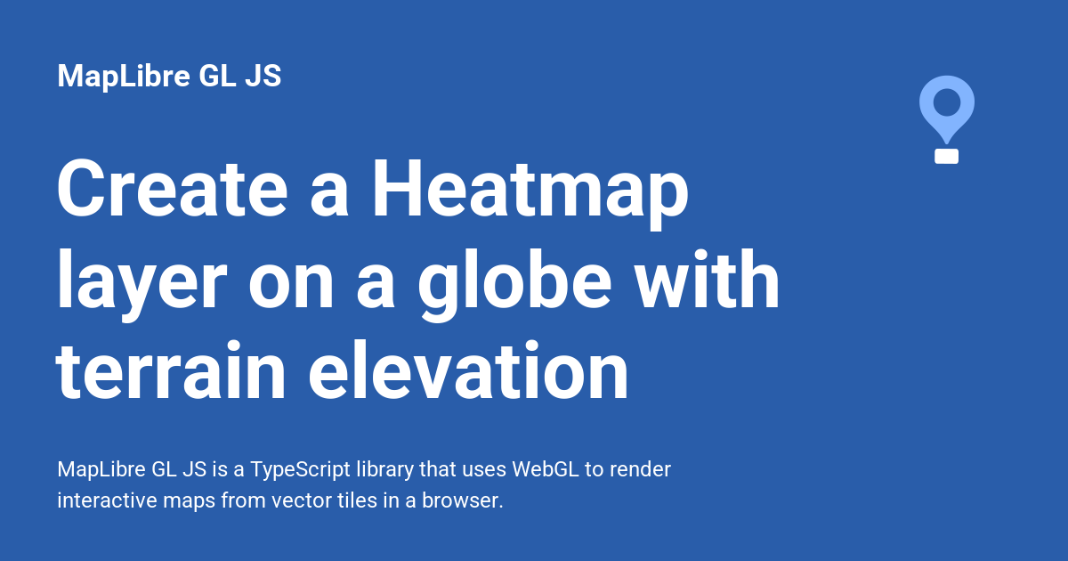 Create a Heatmap layer on a globe with terrain elevation - MapLibre GL JS