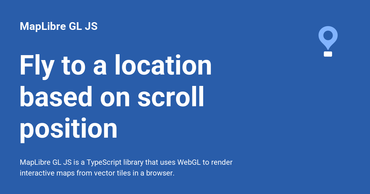 Fly To A Location Based On Scroll Position Maplibre Gl Js