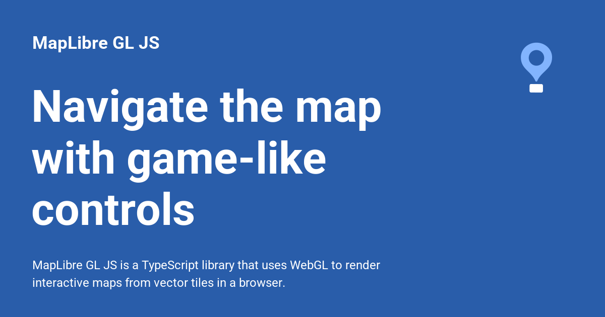 Navigate the map with game-like controls - MapLibre GL JS