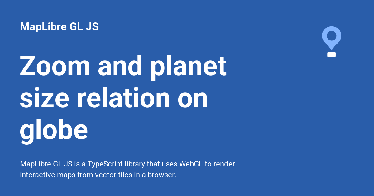Zoom and planet size relation on globe - MapLibre GL JS