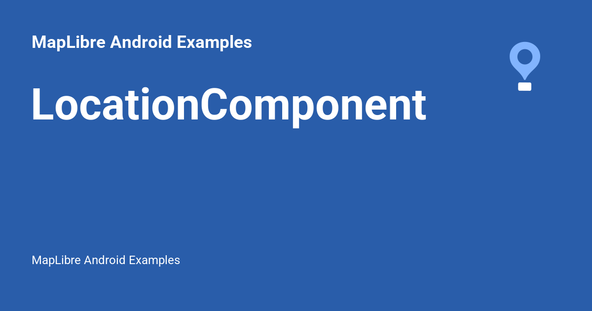 LocationComponent - MapLibre Android Examples