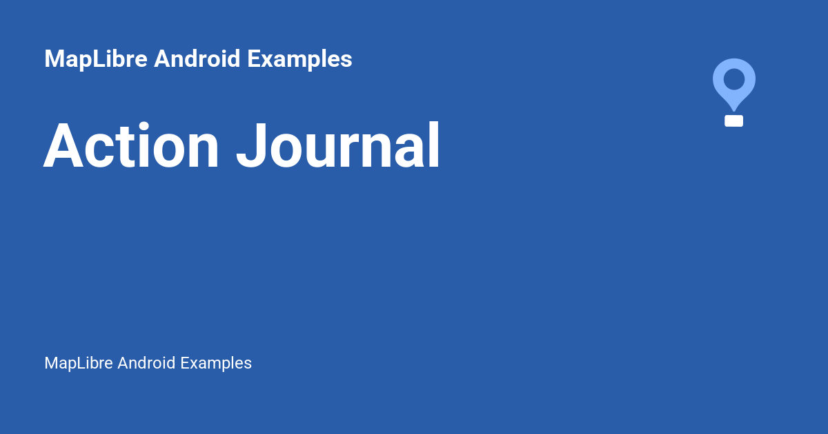 Action Journal - MapLibre Android Examples