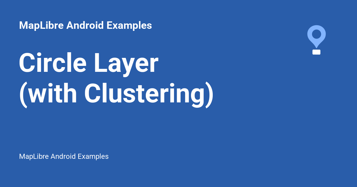 Circle Layer (with Clustering) - MapLibre Android Examples