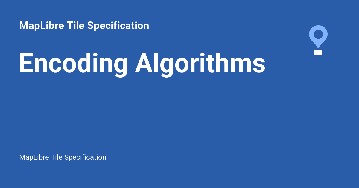 Encoding Algorithms - MapLibre Tile Specification
